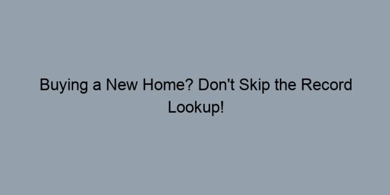 Buying a New Home? Don't Skip the Record Lookup! - Official Property ...