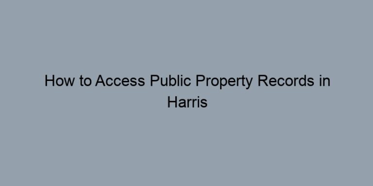 How to Access Public Property Records in Harris County, Texas by ...