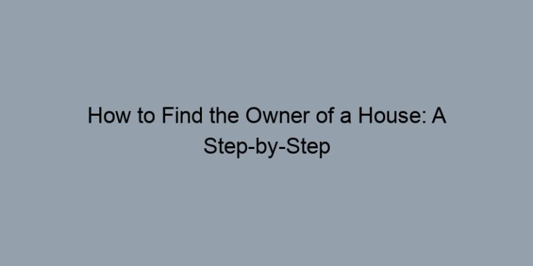 How to Find the Owner of a House: A Step-by-Step Guide - Official ...