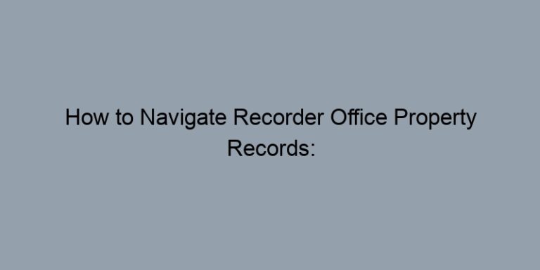 How to Navigate Recorder Office Property Records: A Step-by-Step Guide ...