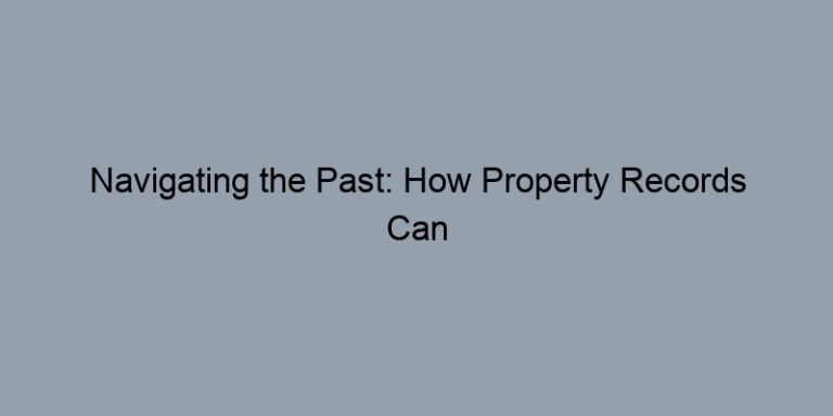 Navigating the Past: How Property Records Can Shape Your Future as a ...