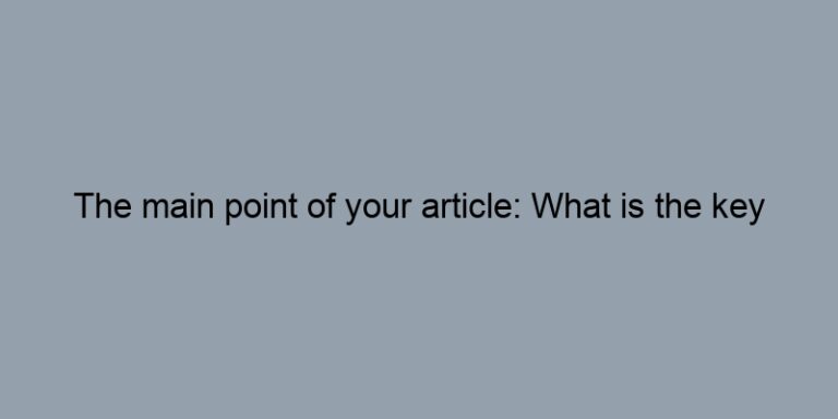 The main point of your article: What is the key message you want to ...