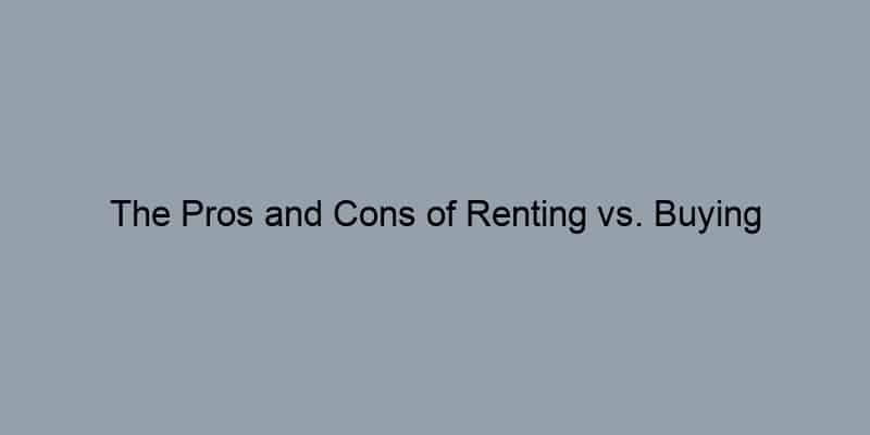 The Pros and Cons of Renting vs. Buying - Official Property Records