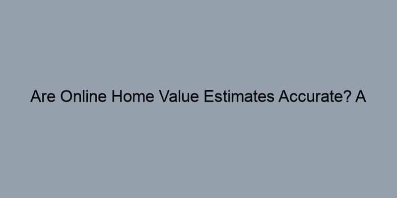 Are Online Home Value Estimates Accurate? A Breakdown - Official ...
