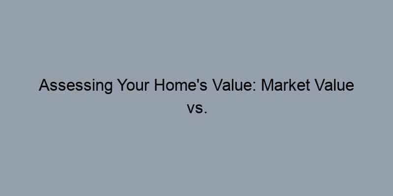 Assessing Your Home's Value: Market Value vs. Assessed Value Explained ...
