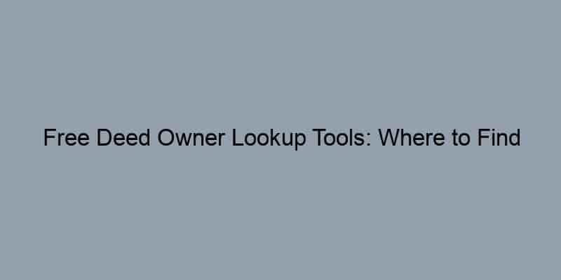 Free Deed Owner Lookup Tools: Where to Find Property Ownership Info ...