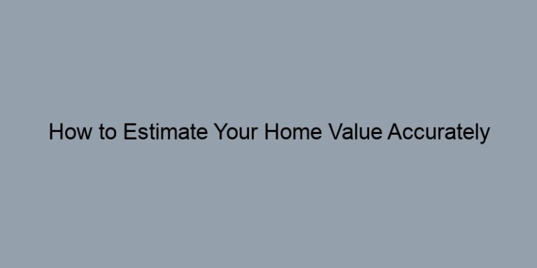 How to Estimate Your Home Value Accurately - Official Property Records