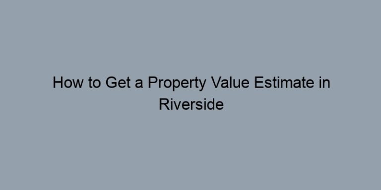 How to Get a Property Value Estimate in Riverside County, California by ...